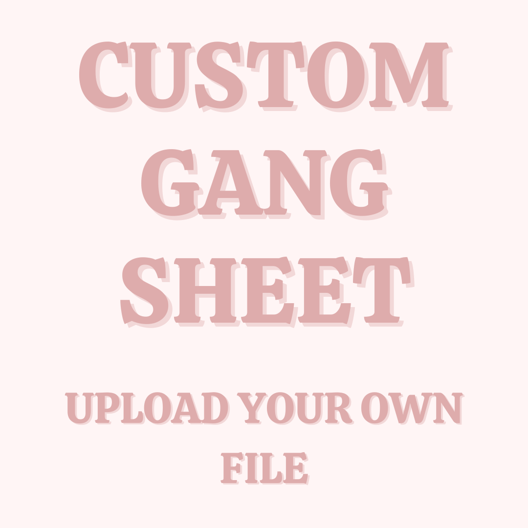 Custom Gang Sheet- Upload Your Own File – The Enda's Boutique